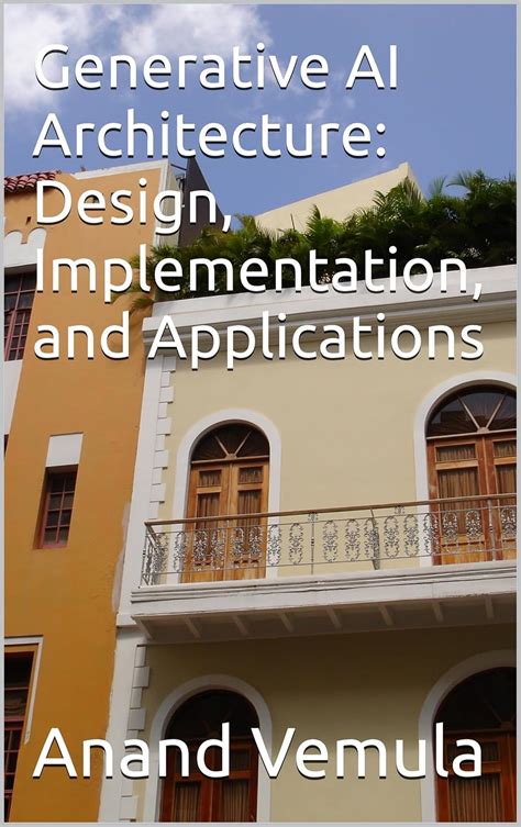 Generative Ai Architecture Design Implementation And Applications Ebook Vemula Anand