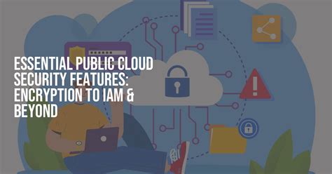 Essential Public Cloud Security Features Encryption To Iam And Beyond