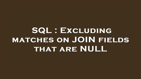 SQL Excluding Matches On JOIN Fields That Are NULL YouTube