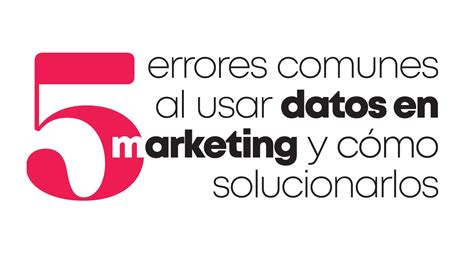 5 Errores Comunes Al Usar Datos En Marketing Y Cómo Solucionarlos