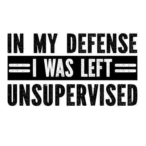 In My Defense I Was Left Unsupervised 11233372 Vector Art At Vecteezy