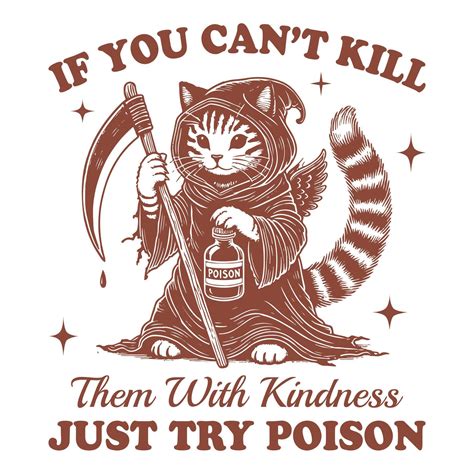 If You Can T Kill Them With Kindness Just Try Poison Cat Hilarious