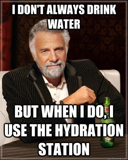 I Dont Always Drink Water But When I Do I Use The Hydration Station