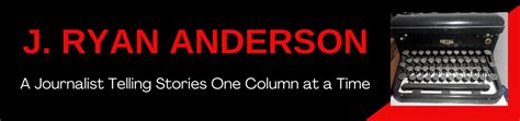 J Ryan Anderson A Journalist Telling Stories One Column At A Time