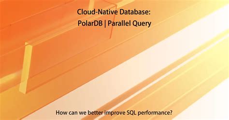 Cloud Native Database Polardb Parallel Query
