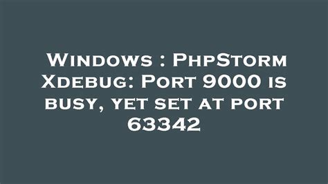 Windows PhpStorm Xdebug Port 9000 Is Busy Yet Set At Port 63342 YouTube