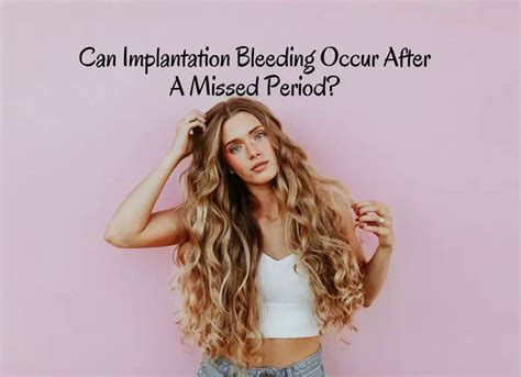 Implantation Bleeding After Missed A Period Is It Possible