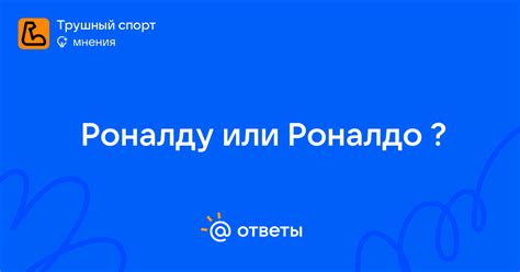 Роналду или Роналдо Ответы Mail