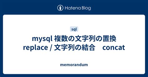 mysql 複数の文字列の置換 replace 文字列の結合 concat memorandum mysql 複数の文字列の置換 replace 文字列の結合 concat memorandum