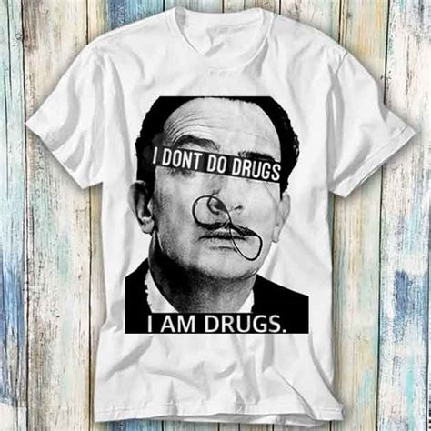 Salvador Dali I Dont Do Drugs I Am Drugs Mad T Shirt Meme T Funny