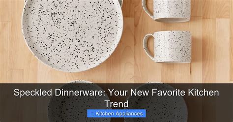 Speckled Dinnerware Your New Favorite Kitchen Trend Kitchen And Home