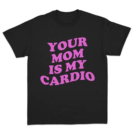 Your Mom Is My Cardio T Shirt Dippy Tees