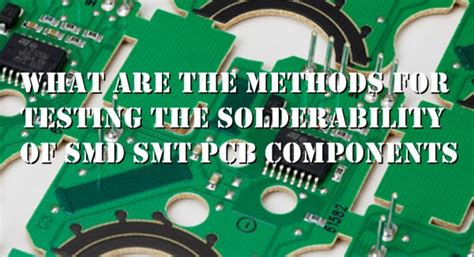 What Are The Methods For Testing The Solderability Of Smd Smt Pcb