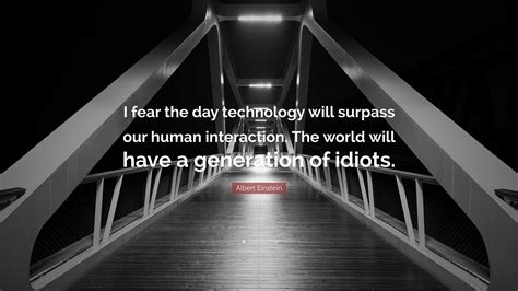 Albert Einstein Quote I Fear The Day Technology Will Surpass Our