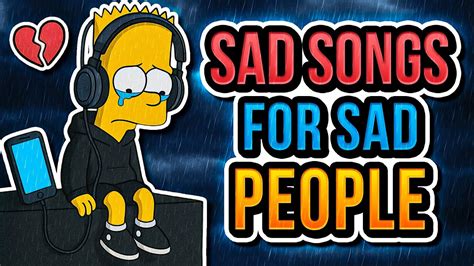 💔 Sad Songs For Sad People 😭 Youtube