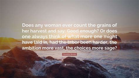 Geraldine Brooks Quote Does Any Woman Ever Count The Grains Of Her