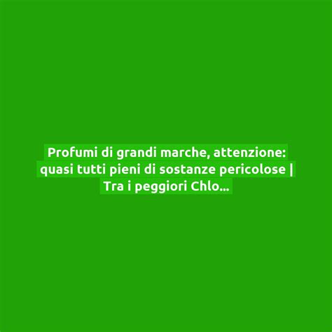 Profumi Di Grandi Marche Attenzione Quasi Tutti Pieni Di Sostanze