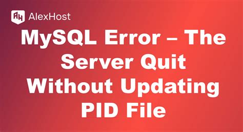 Mysql Error The Server Quit Without Updating Pid File ⋆ Alexhost Srl