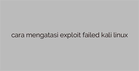 Cara Mengatasi Exploit Failed Kali Linux Berita Harianku