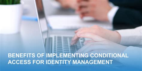 benefits of implementing conditional access for identity management