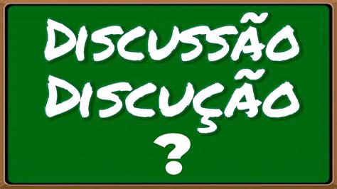 DiscussÃo Ou DiscuÇÃo Como Se Escreve Confira Essa Dica Do Professor
