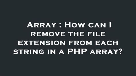 Array How Can I Remove The File Extension From Each String In A Php