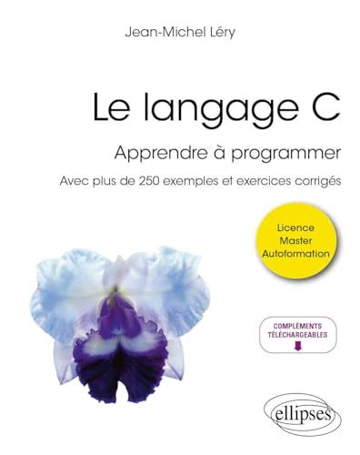 Le Langage C Apprendre à Programmer Avec Plus De 250 Exemples Et
