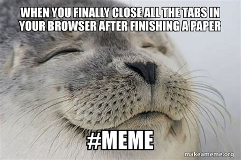 When You Finally Close All The Tabs In Your Browser After Finishing A Paper MEME Satisfied