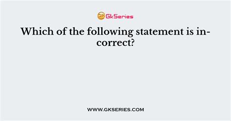 Which Of The Following Statement Is Incorrect