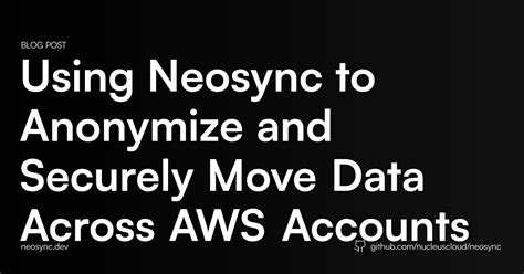 Using Neosync To Anonymize And Securely Move Data Across Aws Accounts