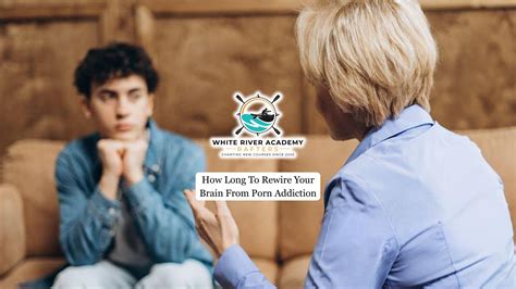 How Long To Rewire Your Brain From Porn Addiction White River Academy