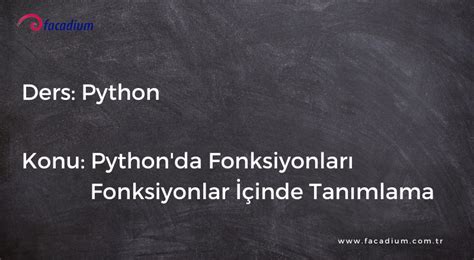Pythonda Fonksiyonları Fonksiyonlar İçinde Tanımlama Facadium