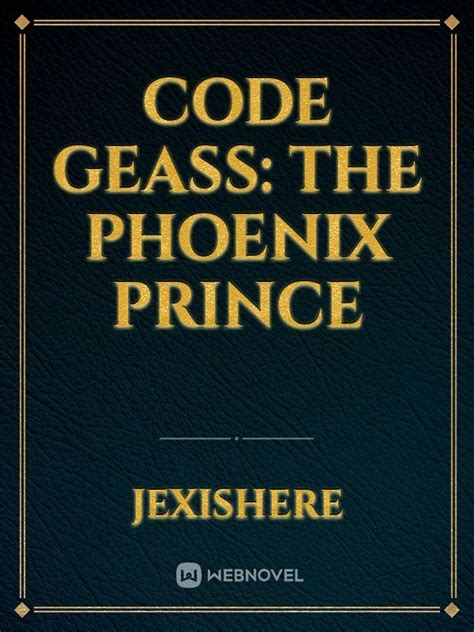 Code Geass The Phoenix Prince Jexishere Webnovel