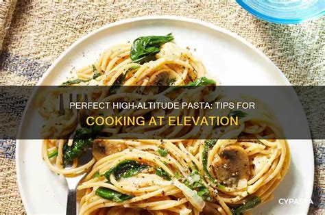 Perfect High Altitude Pasta Tips For Cooking At Elevation Cypasta