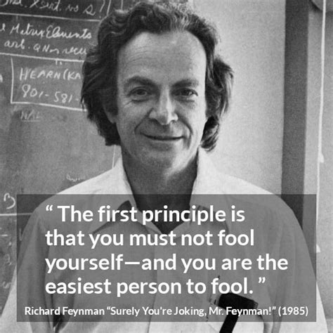 Richard Feynman “the First Principle Is That You Must Not ”