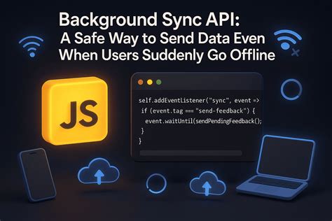 Background Sync Api A Safe Way To Send Data Even When Users Suddenly