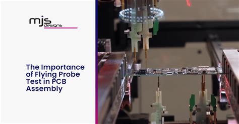 The Importance Of Flying Probe Test In Pcb Assembly Mjs Designs