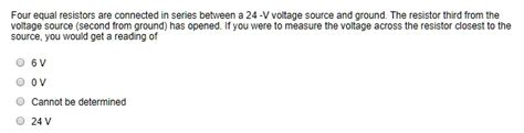 Solved Four Equal Resistors Are Connected In Series Between A 24 V Voltage Source And Ground