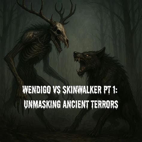 Wendigo Vs Skinwalker Pt 1 Unmasking Ancient Terrors — Oddity Shop