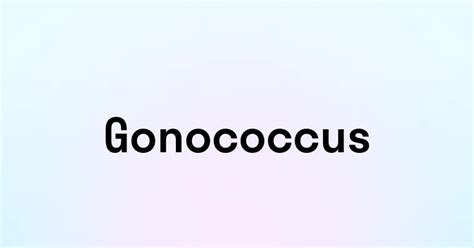Gonococcus — перевод транскрипция произношение и примеры