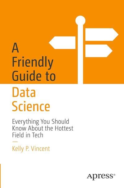 A Friendly Guide To Data Science Everything You Should Know About The
