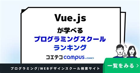 vue jsが学べるプログラミングスクールランキング10選【2024年最新版】 特徴や口コミも紹介 コエテコキャンパス