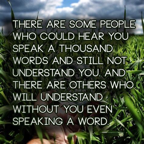 There Are Some People Who Could Hear You Speak A Thousand Words And Still Not Understand You