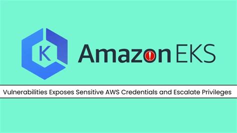 Amazon Eks Flaws Expose Aws Credentials And Enable Privilege Escalation