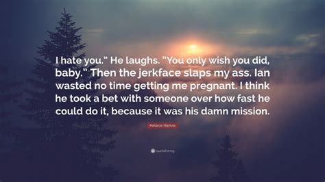 Melanie Harlow Quote “i Hate You ” He Laughs “you Only Wish You Did