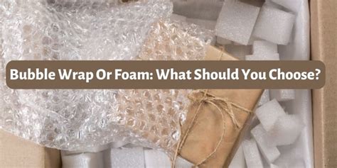 Bubble Wrap Or Foam What Should You Choose