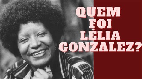Quem Foi Lélia Gonzalez Feminismo Negro Brasileiro Youtube
