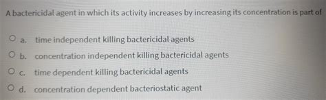 Solved A Bactericidal Agent In Which Its Activity Increases