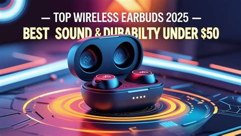 Best Wireless Earbuds Under 50 Top Picks For 2025