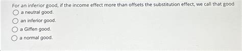 Solved For An Inferior Good If The Income Effect More Than